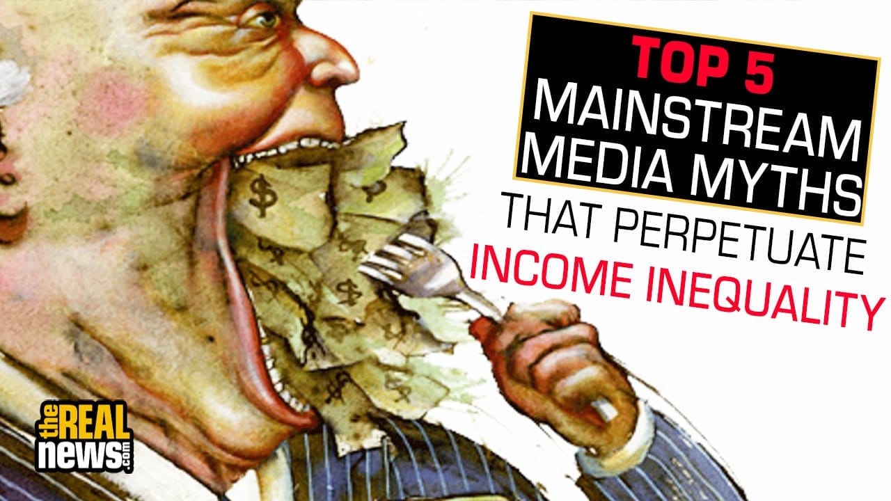 The Top 5 Mainstream Media Myths That Perpetuate Income Inequality ...